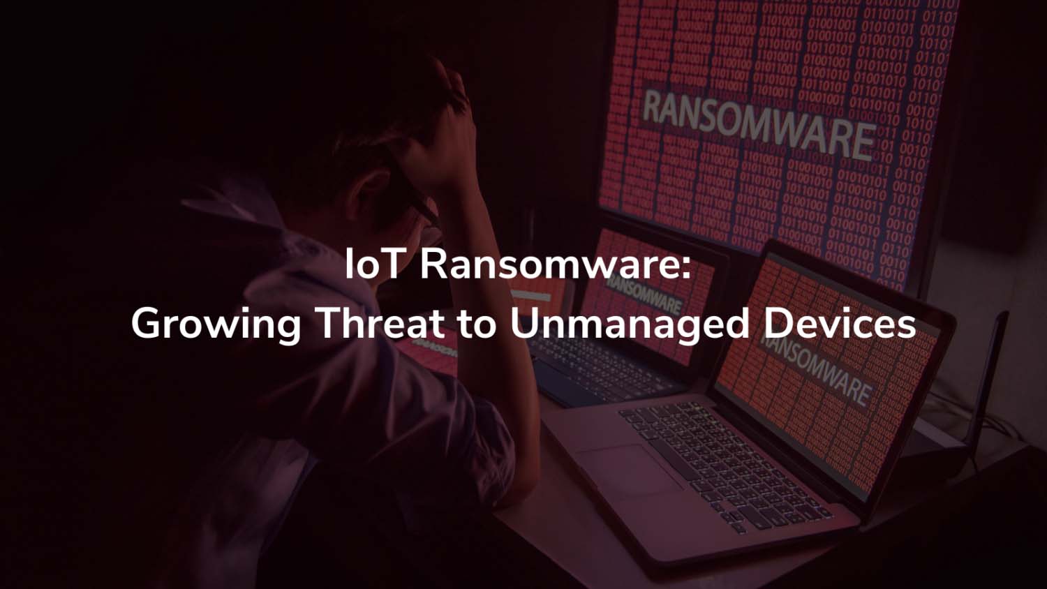 IoT Ransomware: Growing Threat to Unmanaged Devices - IoTSecure