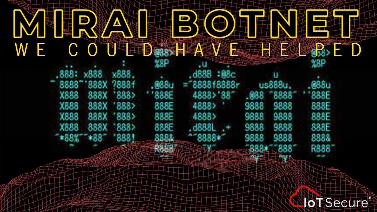 The Mirai Botnet: We Could Have Helped - IoTSecure
